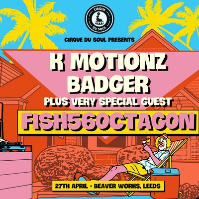 Cirque Du Soul: Leeds // K Motionz, Badger, Fish56Octagon - 27 APR 2024